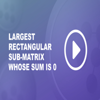 Largest Rectangular Sub-matrix whose Sum is 0 - GeeksforGeeks | Videos