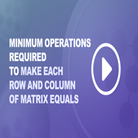 Minimum Operations Required to Make Each Row and Column of Matrix Equals - GeeksforGeeks | Videos