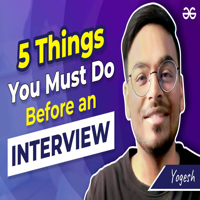 5 Things You Must Do Before an Interview - GeeksforGeeks | Videos