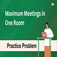 Maximum Meetings in One Room | DSA Problem - GeeksforGeeks | Videos
