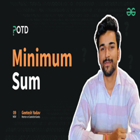 PROBLEM OF THE DAY : 09/11/2024 | Minimum Sum - GeeksforGeeks | Videos