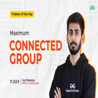 PROBLEM OF THE DAY : 11/07/2024 | Maximum Connected group ...