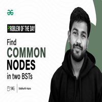 PROBLEM OF THE DAY: 14/10/2023 | Find Common Nodes in two BSTs - GeeksforGeeks | Videos