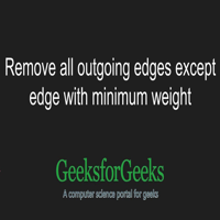 Remove all outgoing edges except edge with minimum weight - GeeksforGeeks | Videos