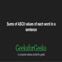 Sums of ASCII values of each word in a sentence - GeeksforGeeks | Videos