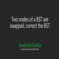 Two nodes of a BST are swapped, correct the BST - GeeksforGeeks | Videos
