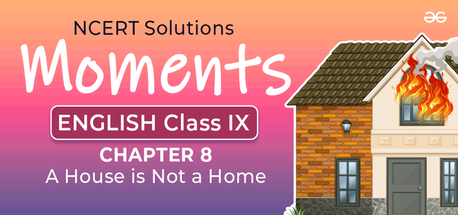 NCERT Solutions for Class 9 English Moments Chapter 8 A House is Not a Home - GeeksforGeeks