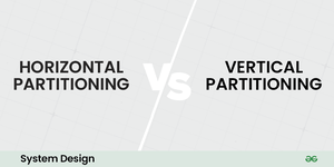 Vertical Partitioning vs Horizontal Partitioning - GeeksforGeeks