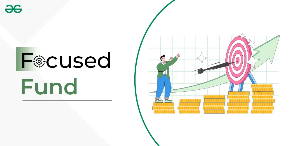 Focused Fund | Concept, Purpose and Benefits - GeeksforGeeks