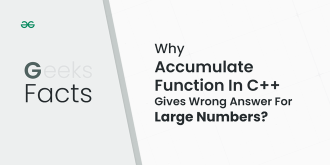 Gfact | Why accumulate function in C++ gives wrong answer for large numbers? - GeeksforGeeks