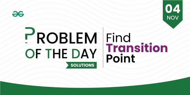 POTD Solutions | 4 Nov’ 23 | Find Transition Point - GeeksforGeeks
