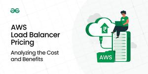 AWS Load Balancer Pricing | Analyzing the Cost and Benefits - GeeksforGeeks