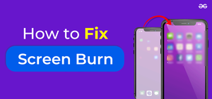 How to Fix Screen Burn on Any Screen? - GeeksforGeeks