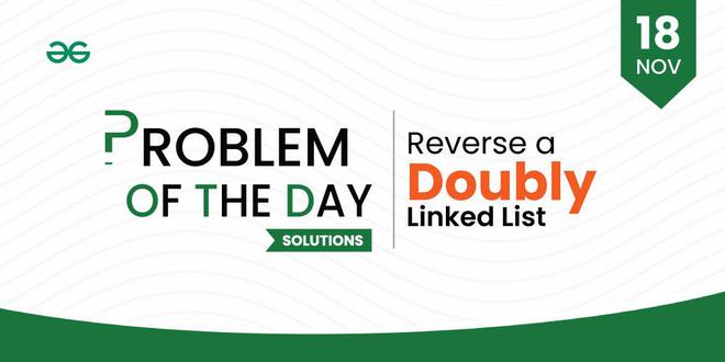 POTD Solutions | 18 Nov’ 23 | Reverse a Doubly Linked List - GeeksforGeeks