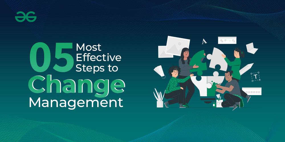 5 Most Effective Steps to Change Management - GeeksforGeeks
