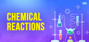 Chemical Reactions - GeeksforGeeks