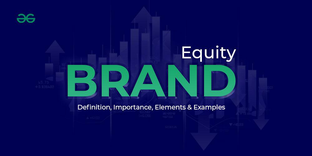 Brand Equity: Definition, Importance, Elements and Examples - GeeksforGeeks