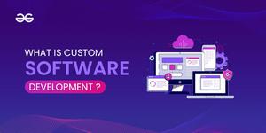 What is Custom Software Development? - GeeksforGeeks