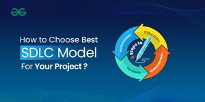 How to Choose the Best SDLC Model for Your Project | GeeksforGeeks