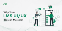 Why Your LMS UI/UX Design Matters? - GeeksforGeeks