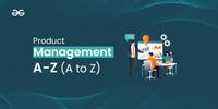 Product Management A-Z (A to Z) - GeeksforGeeks