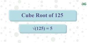 Cube Root of 125 - GeeksforGeeks