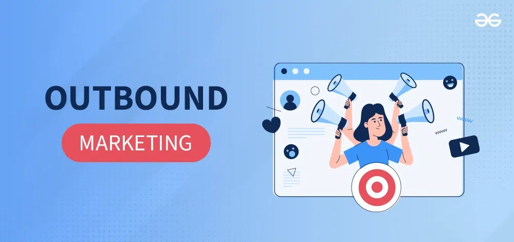 Outbound Marketing: Working, Importance, and Examples - GeeksforGeeks