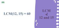 lcm of 12 and 15 - GeeksforGeeks