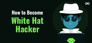How to Become a White Hat Hacker in 2025 - GeeksforGeeks