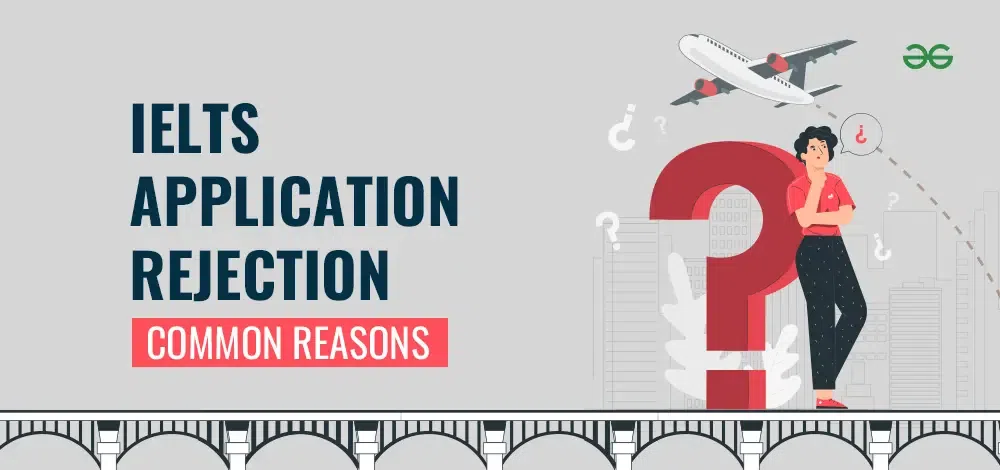 Top 5 Common Reasons for IELTS Application Rejection - GeeksforGeeks