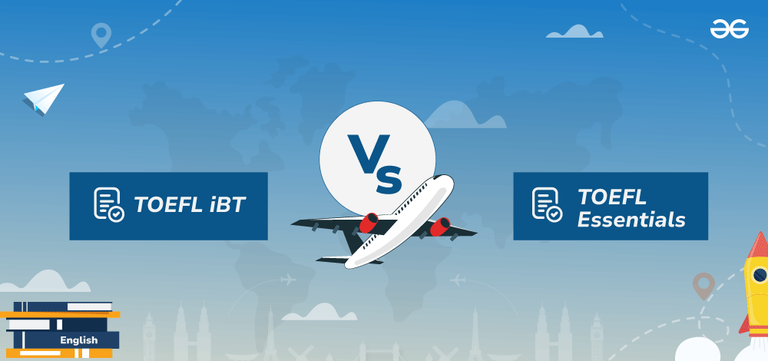 TOEFL iBT vs TOEFL Essentials 2024: Which is better? - GeeksforGeeks