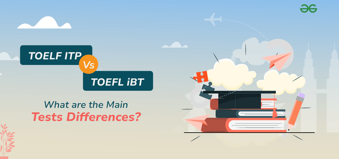TOEFL ITP vs TOEFL iBT: Key Differences, Benefits, and Which Test to ...