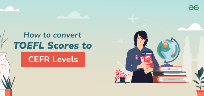 How to convert TOEFL Scores to CEFR Levels - GeeksforGeeks