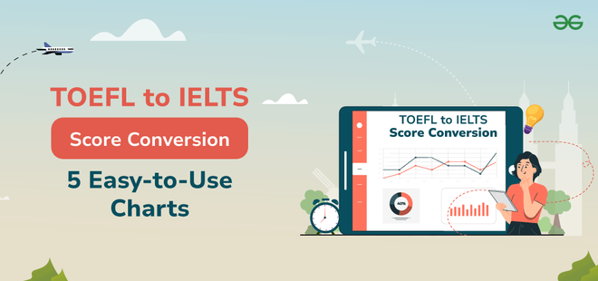TOEFL to IELTS Score Conversion: 5 Easy-to-Use Charts - GeeksforGeeks