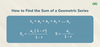 How to Find the Sum of Geometric Series - GeeksforGeeks