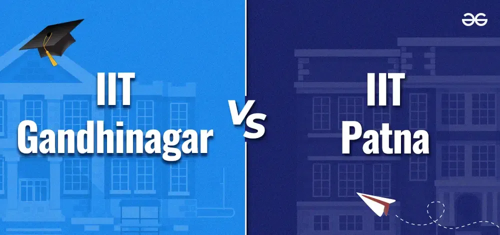 IIT Gandhinagar vs IIT Patna - GeeksforGeeks