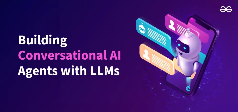 Building Conversational AI Agents with LLMs - GeeksforGeeks