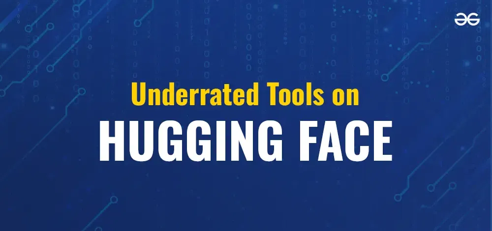 6 Underrated Tools on Hugging Face - GeeksforGeeks