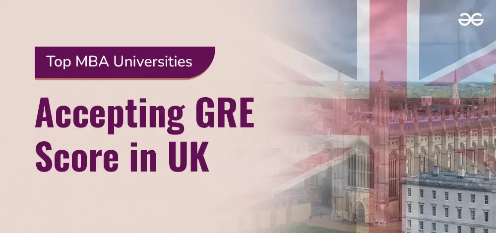 Top MBA Universities Accepting GRE Scores in UK in 2024 - GeeksforGeeks