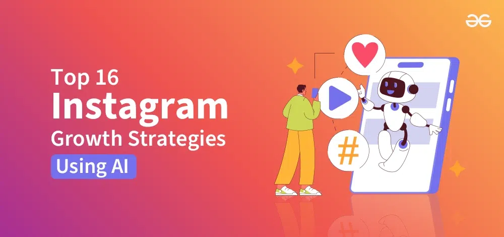 Top 16 Instagram Growth Strategies Using AI - GeeksforGeeks