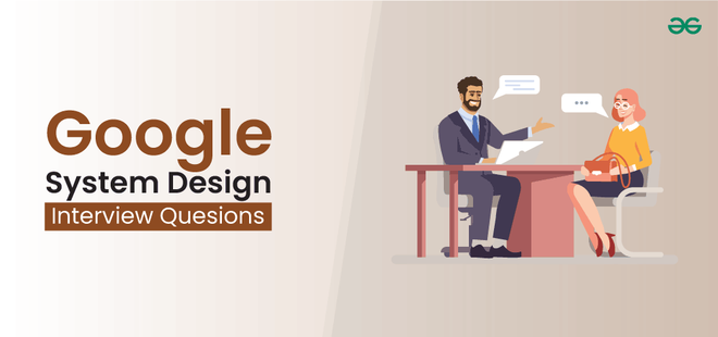 Google System Design Interview Questions - GeeksforGeeks