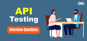 API Testing Interview Questions And Answers - 2025 - GeeksforGeeks